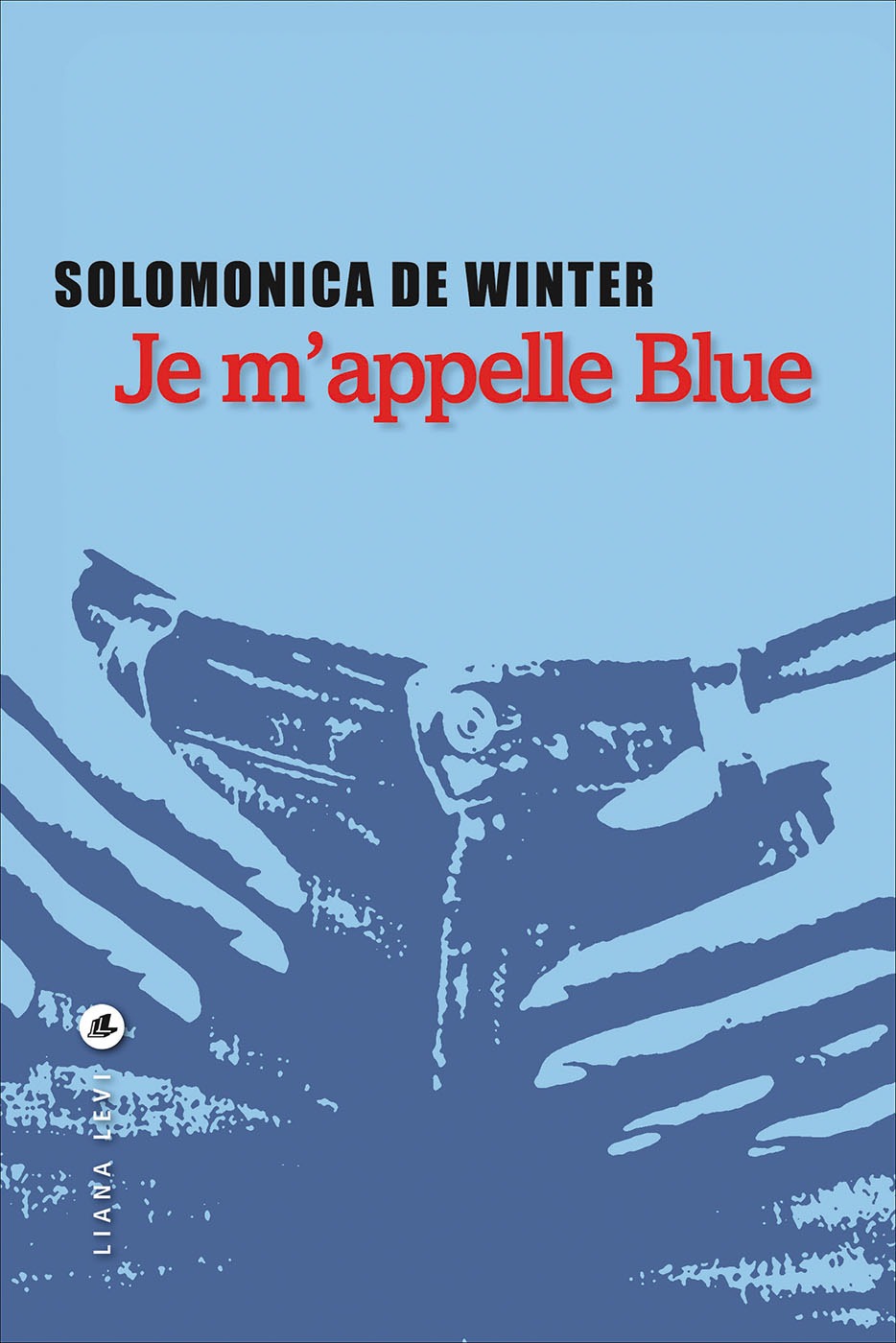 Je m’appelle Blue - Solomonica De Winter • Éditions Liana Levi