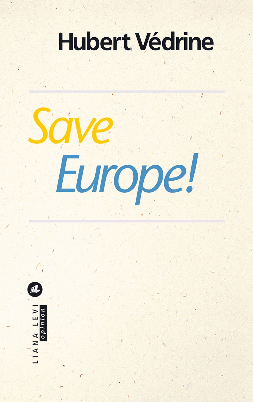 Save Europe! - Hubert Védrine • Éditions Liana Levi
