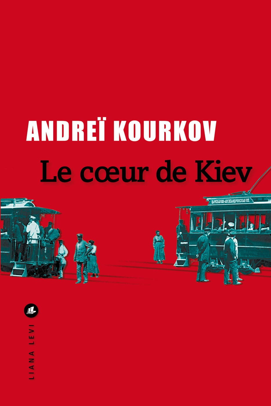 Le Cœur de Kiev - Andreï Kourkov • Éditions Liana Levi
